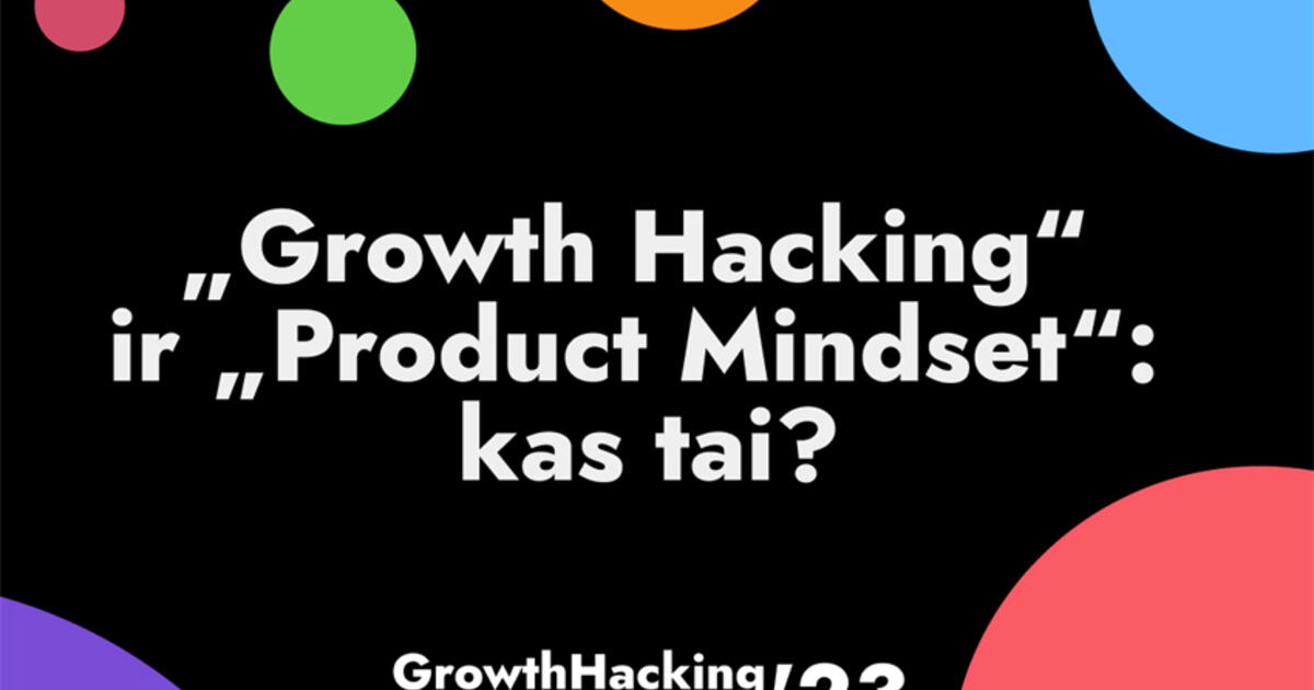 „Growth Hacking“ ir „Product Mindset“: kas tai?